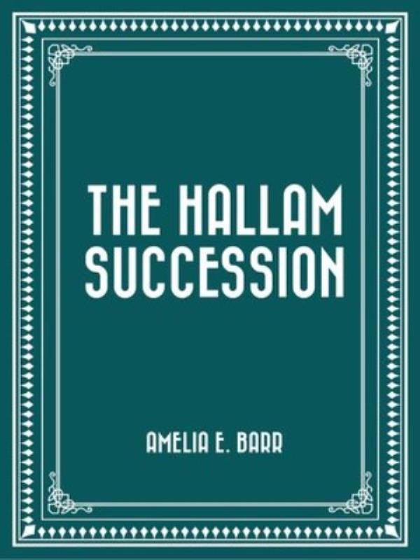 Read The Hallam Succession Novel Book Online Free | Amelia E. Barr ...