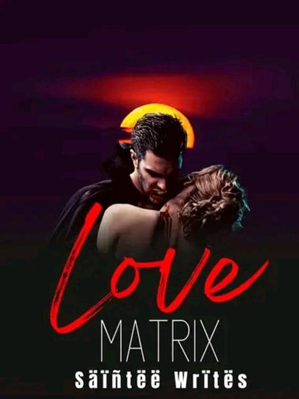 Love Matrix novel by Säïñtëë Wrïtës PDF Read Online - - MoboReader