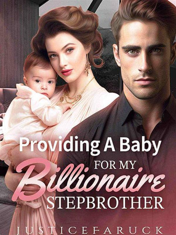 Providing A Baby For My Billionaire Stepbrother novel by JusticeFaruck PDF Read Online - MoboReader