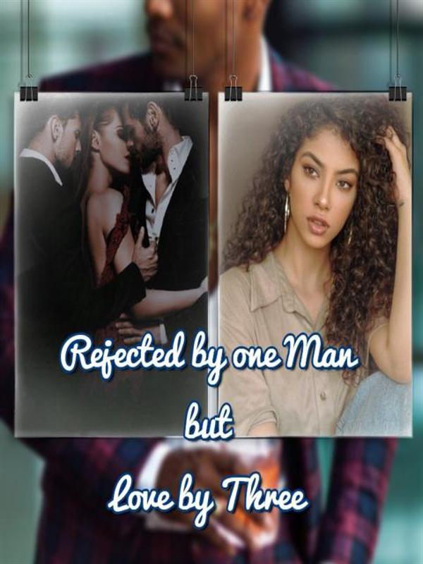 Rejected by One Man and Loved By Three novel by Uniquely yours PDF Read ...