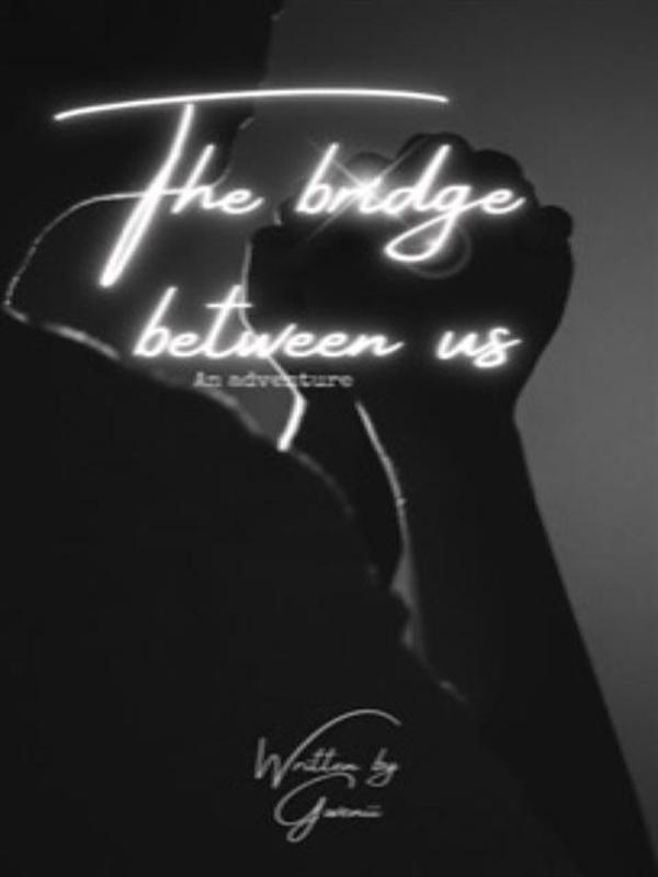The bridge between us novel by Gwenii PDF Read Online - MoboReader