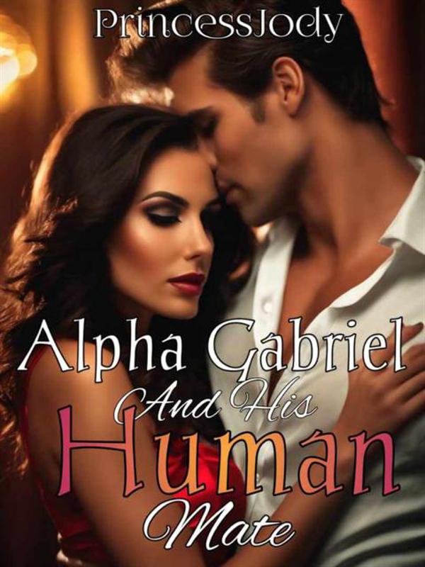 Alpha Gabriel and His Human Mate novel by Princess jody PDF Read Online - - MoboReader
