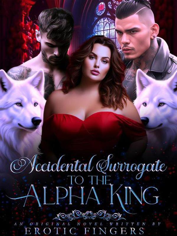 Accidental Surrogate For The Alpha King novel by erotic-fingers PDF Read Online - - MoboReader