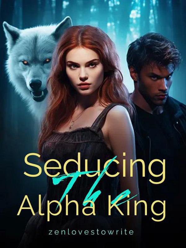 Seducing The Alpha King novel by zenlovestowrite PDF Read Online - MoboReader