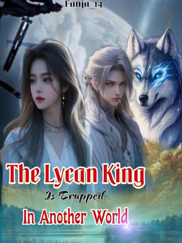 The Lycan King Is Trapped In Another World novel by Fanja_14 PDF Read ...