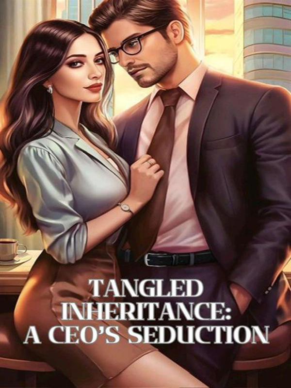 Tangled Inheritance: A CEO’s Seduction novel by Lencypency PDF Read Online - - MoboReader