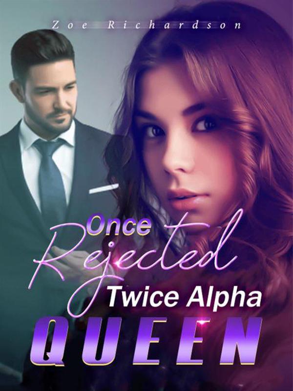 Once Rejected, Twice Alpha Queen novel by Zoe Richardson PDF Read Online - - MoboReader
