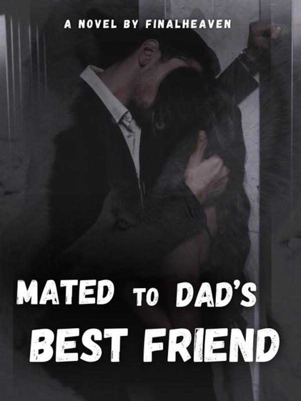 Mated To My Dad’s Best Friend novel by Finalheaven PDF Read Online - MoboReader
