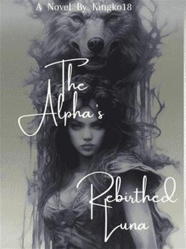 The Alpha’s Rebirthed Luna novel by Kingko18 PDF Read Online - - MoboReader