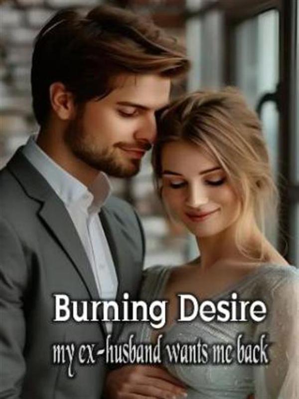 Burning desire My ex-husband wants me back. novel by Rachy PDF Read Online - MoboReader