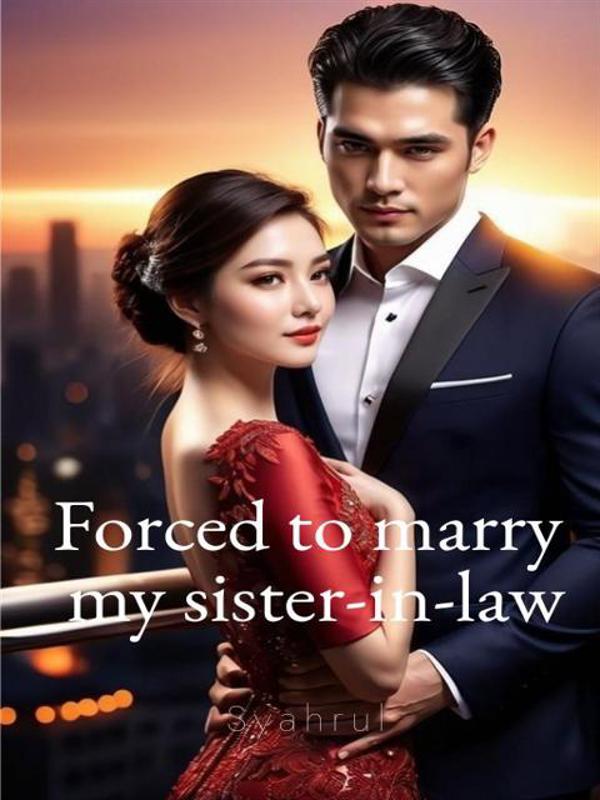 Forced to Marry My Sister-in-law novel by syahrul PDF Read Online - - MoboReader