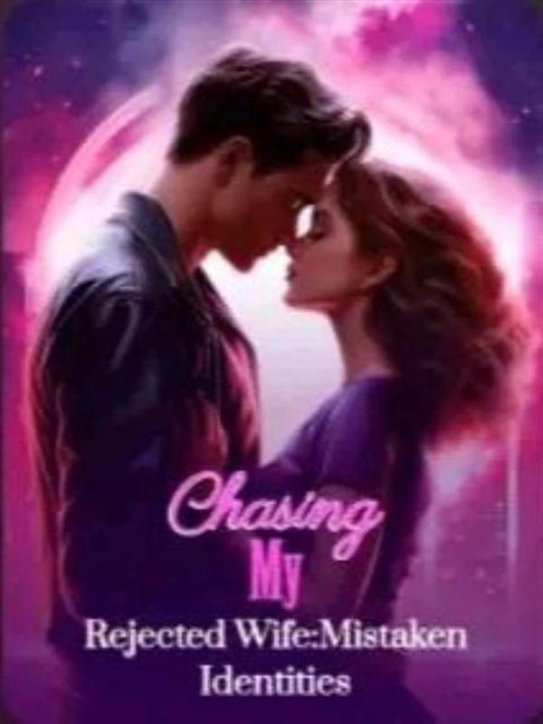Chasing My Rejected Wife: Mistaken Identities novel by Khloe PDF Read Online - MoboReader