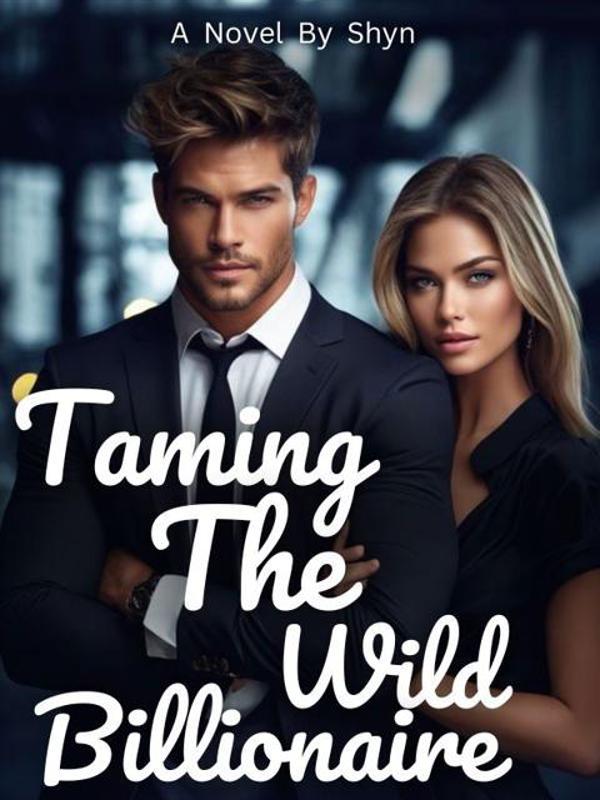 Taming The wild Billionaire novel by Shyn1 PDF Read Online - - MoboReader
