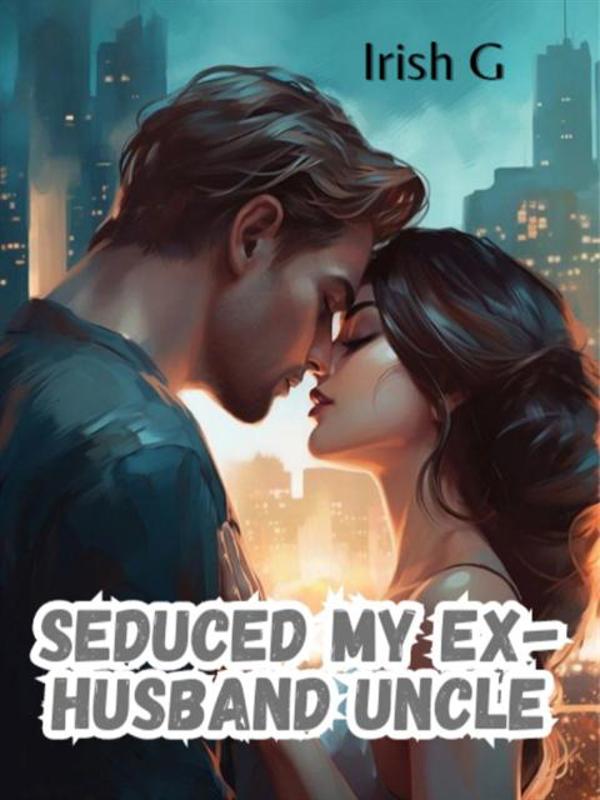 Seduced My Ex-Husband Uncle novel by Irish G PDF Read Online - MoboReader