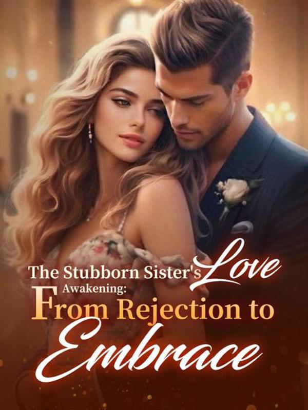 The Stubborn Sister's Love Awakening: From Rejection to Embrace novel ...
