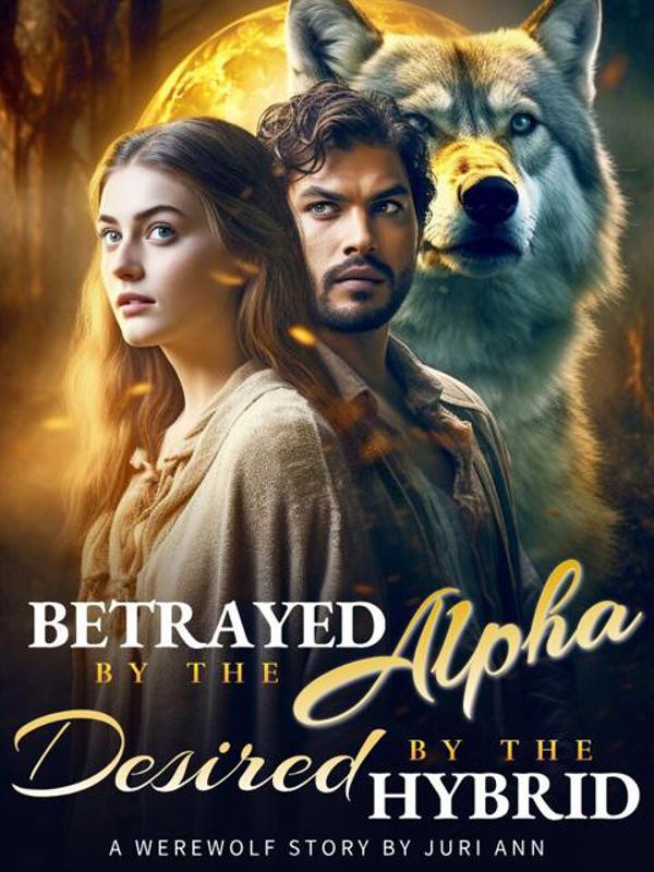 Betrayed by the Alpha, Desired by the Hybrid novel by Juri Ann PDF Read Online - MoboReader