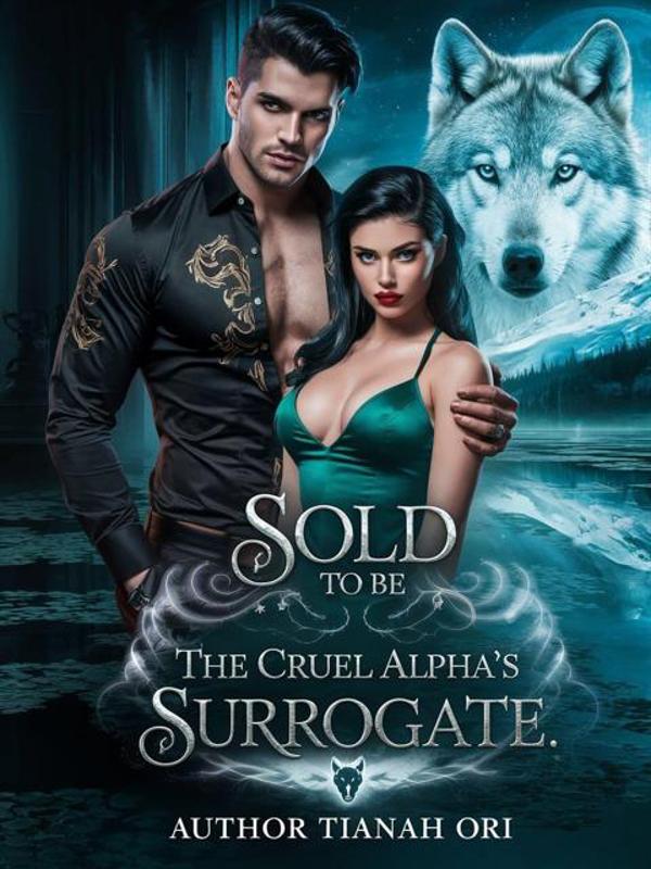 SOLD TO BE THE CRUEL ALPHA'S SURROGATE novel by tianahtianah PDF Read Online - - MoboReader
