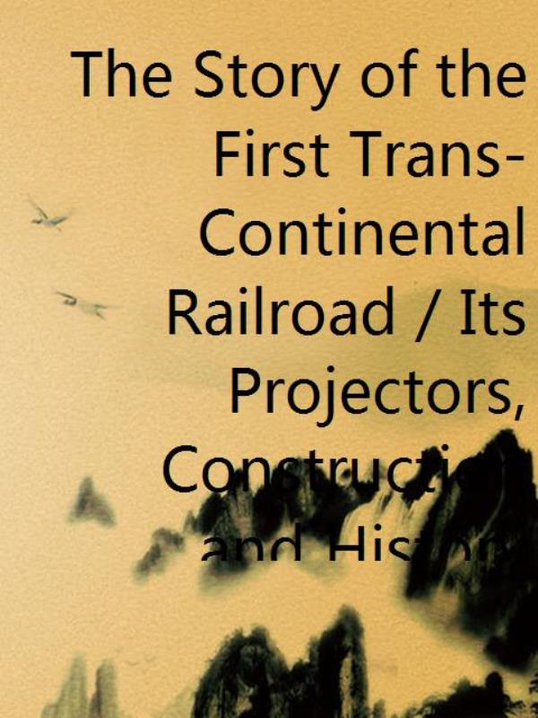 Read The Story of the First Trans-Continental Railroad / Its Projectors ...